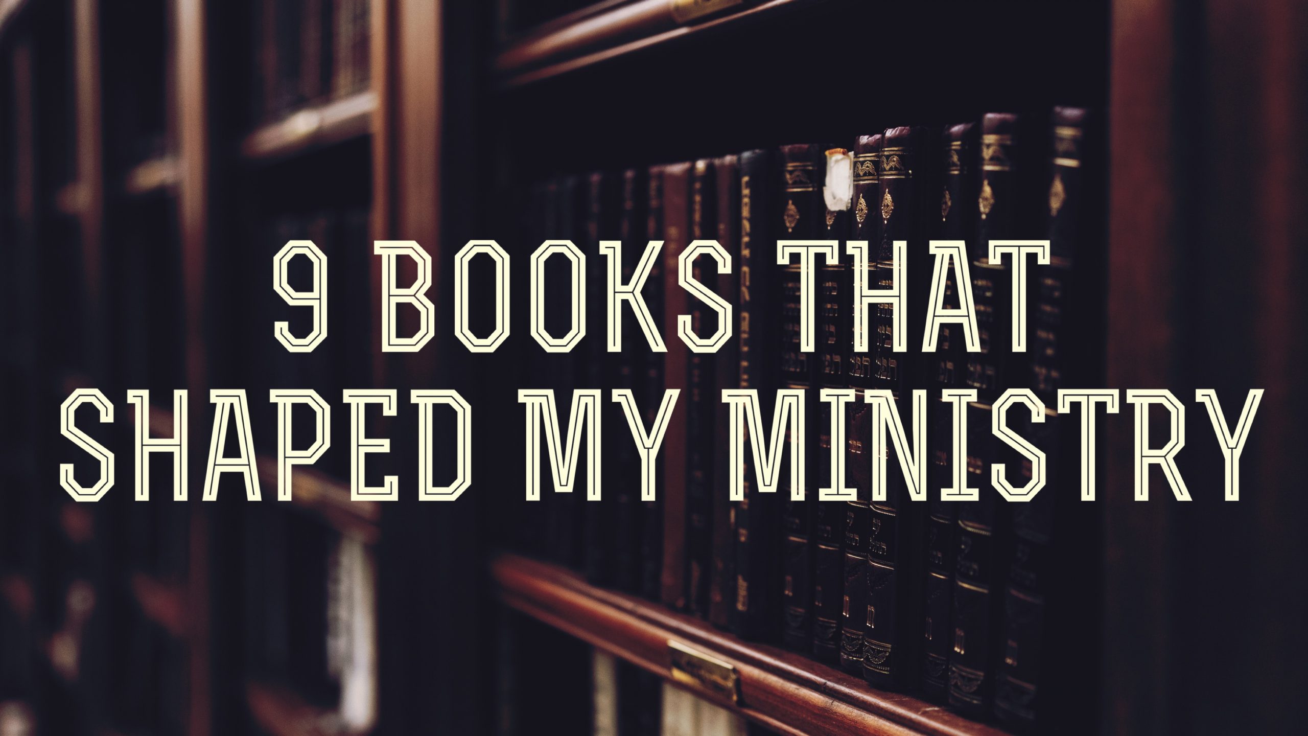 9 Books that Shaped My Ministry – Anthony Scott Ingram